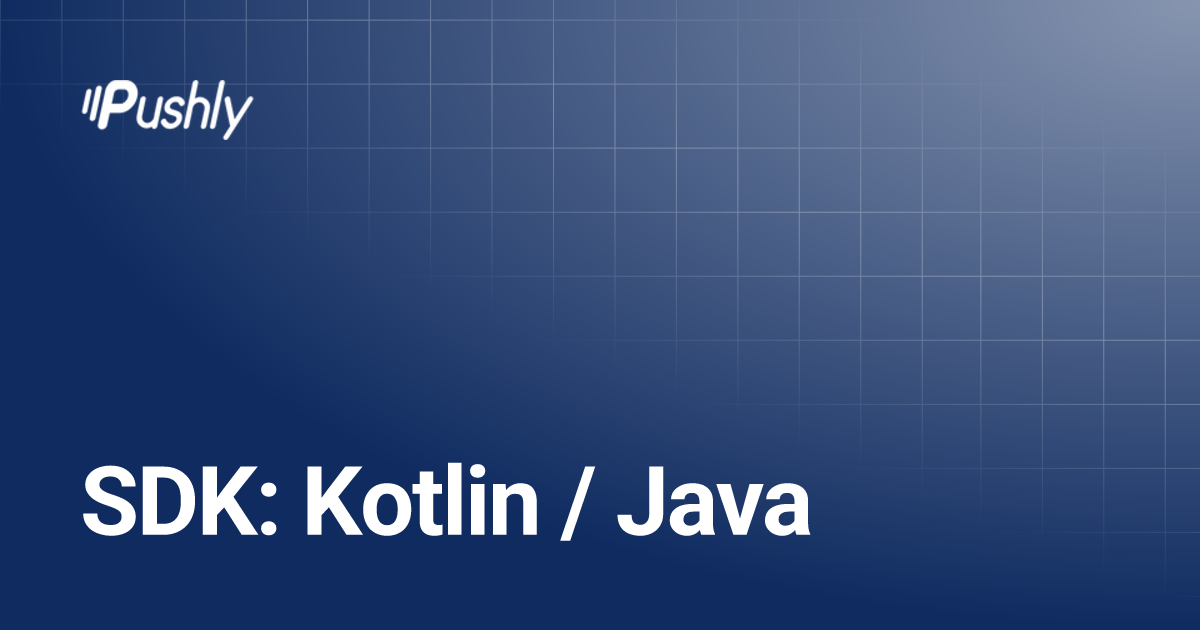 SDK: Kotlin / Java | Pushly