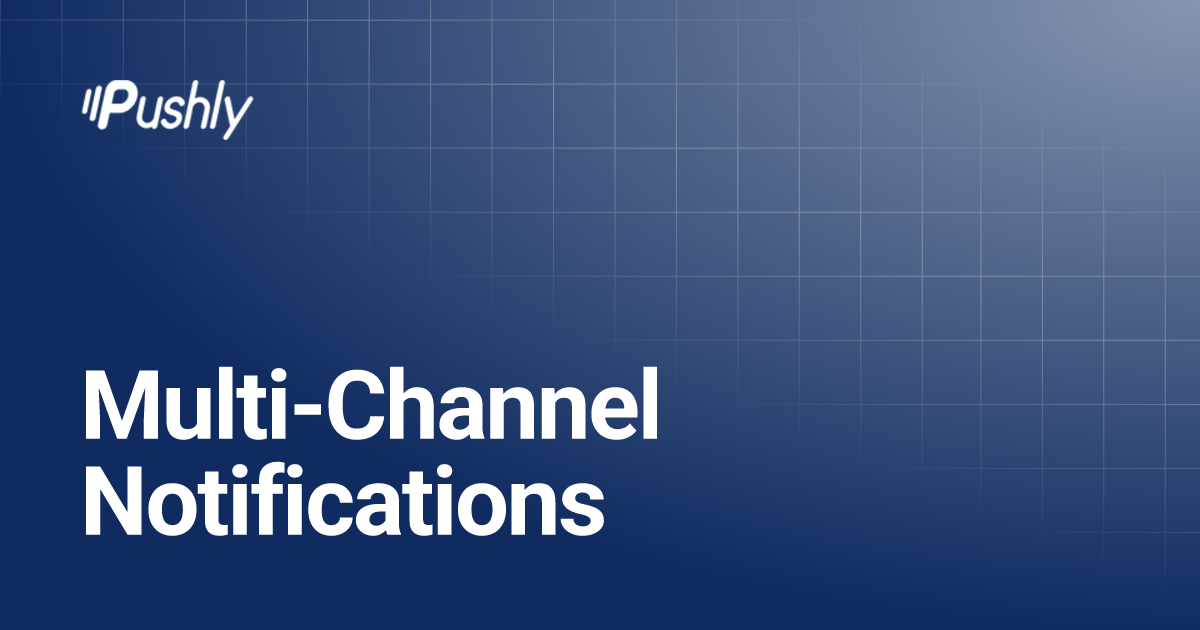 Multi-Channel Notifications | Pushly