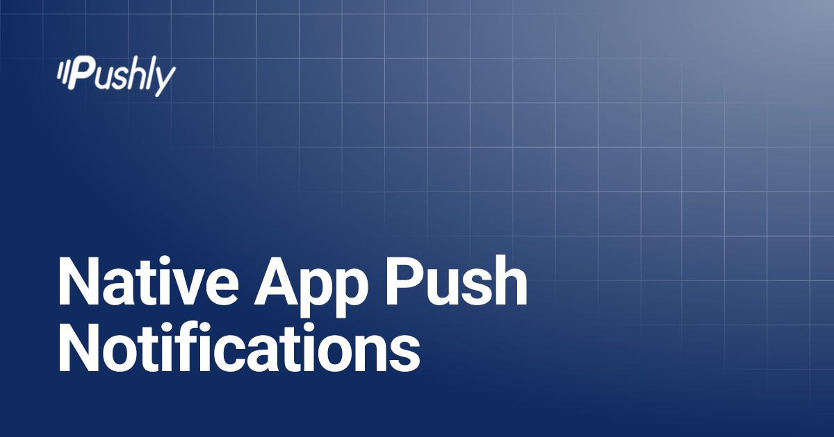 Native App Push Notifications | Pushly